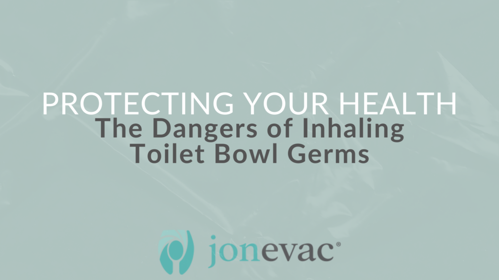 Protecting Your Health: The Dangers of Inhaling Toilet Bowl Germs - JonEvac